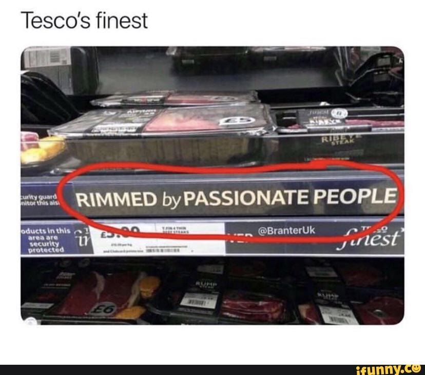 Tesco's finest cr RIMMED by PASSIONATE PEOPLE @Branter' - iFunny