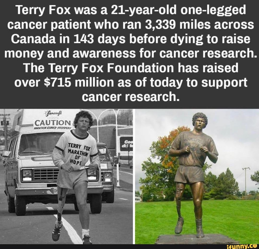 Terry Fox was a 21-year-old one-legged cancer patient who ran 3,339 ...