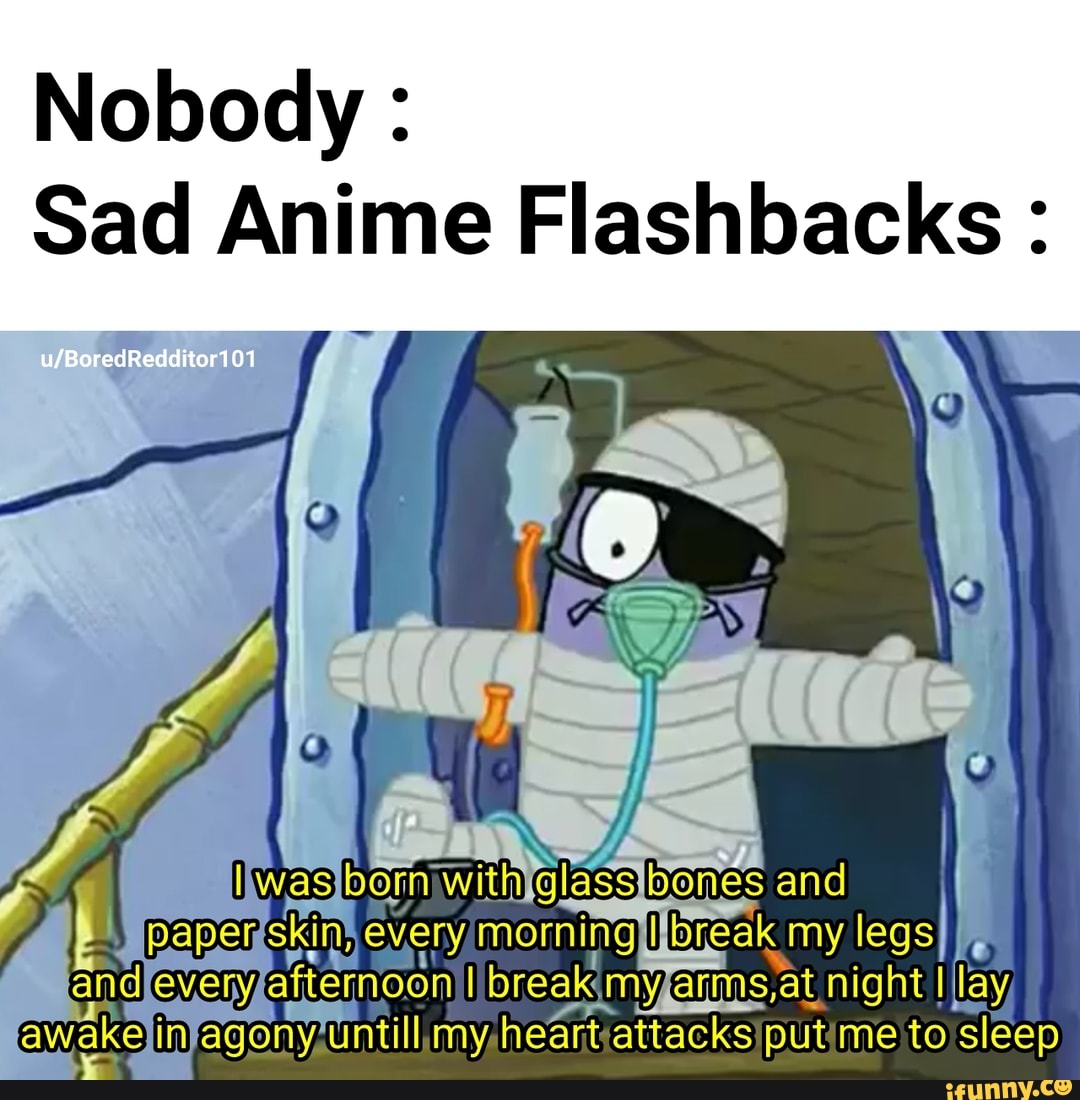 Nobody: Sad Anime Flashbacks : ﬂwas born Withlglass bones and !Ip rskin ...