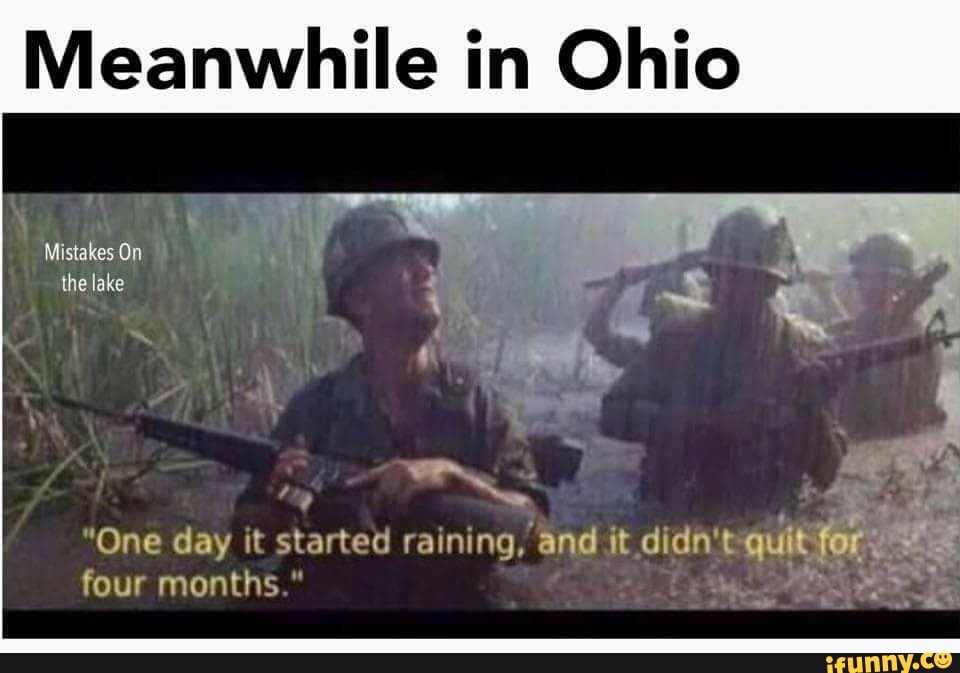 Meanwhile in Ohio "One day it started raining, and it didn 'tqult Bit ...