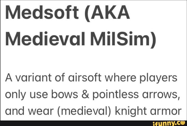 Medsoft (AKA Medieval MilSim) A variant of airsoft where players only ...