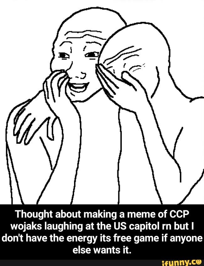 Thought about making a meme of CCP wojaks laughing at the US capitol rn ...
