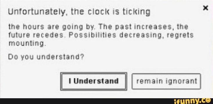 Unfortunately, the clock is ticking the hours are going by. The past ...
