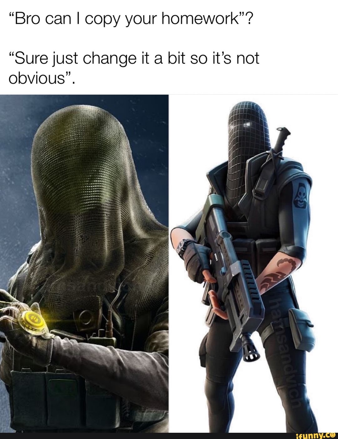 “Bro can I copy your homework”? “Sure just Change it a bit so it’s not obvious”. - iFunny