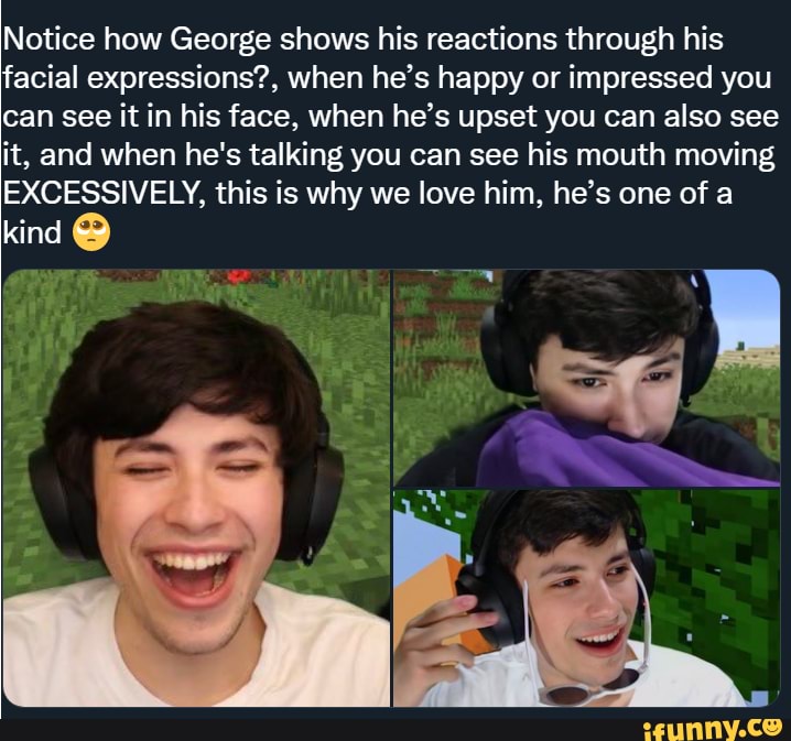 Notice how George shows his reactions through his facial expressions ...