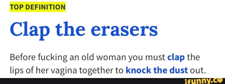 Clap the erasers Before fucking an old woman you must clap the lips of ...