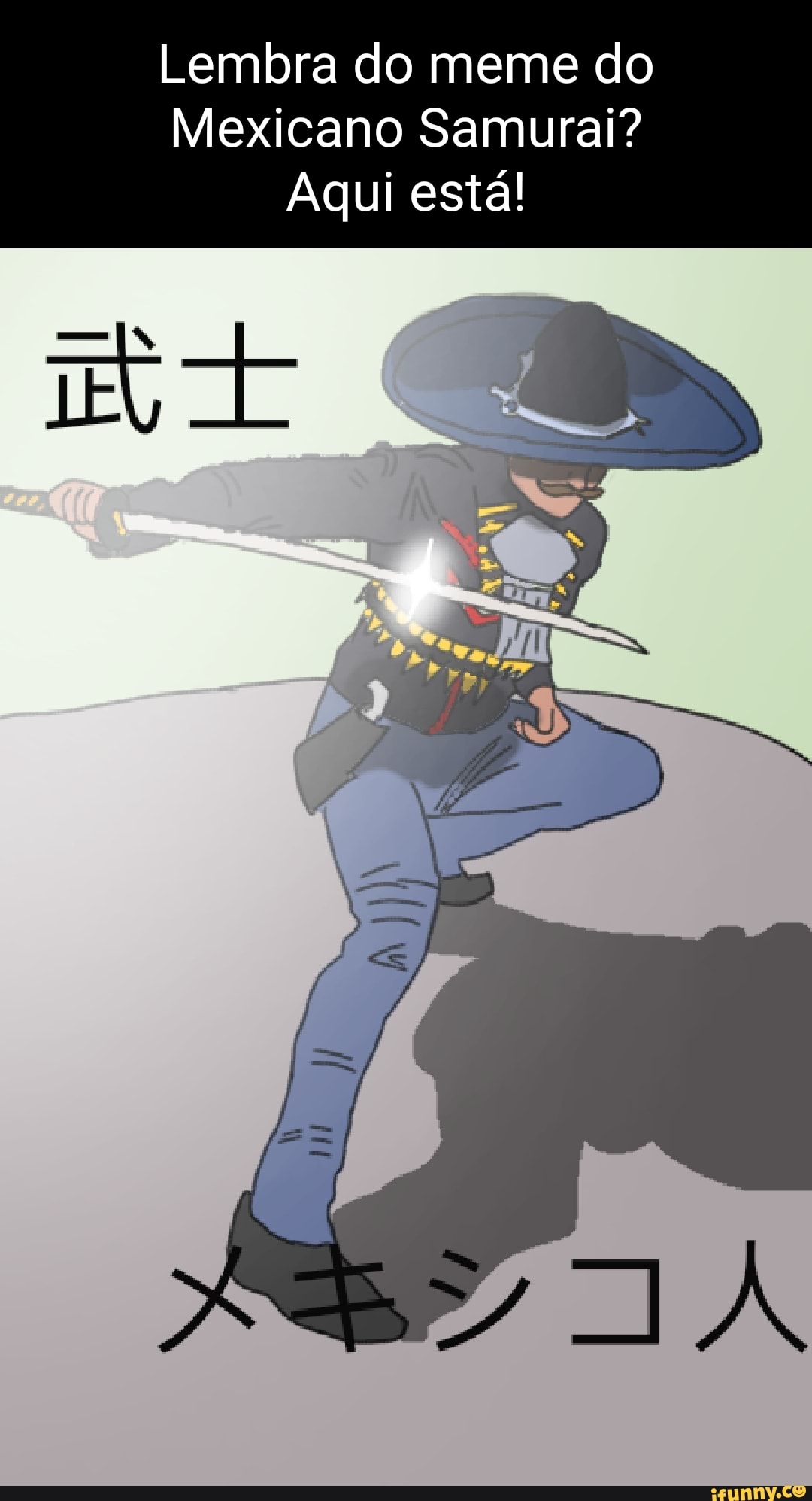 Lembra do meme do Mexicano Samurai? Aqui está! - )