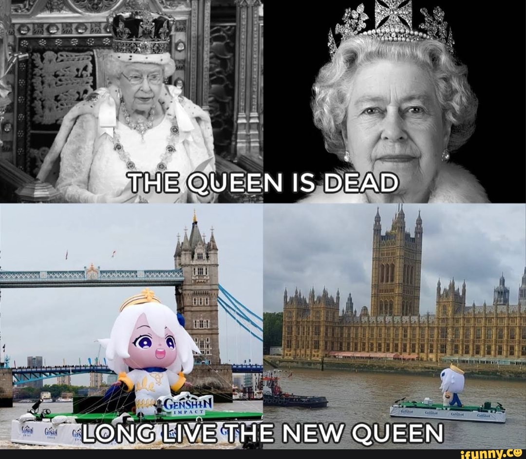 THE QUEEN IS DEAD LONG LIVE THE NEW QUEEN - iFunny
