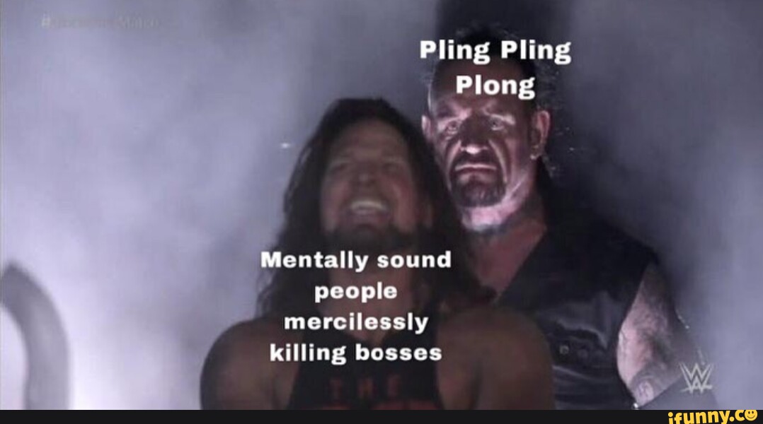 Pling Pling Plong mentally sound people mercilessly killing bosses - iFunny