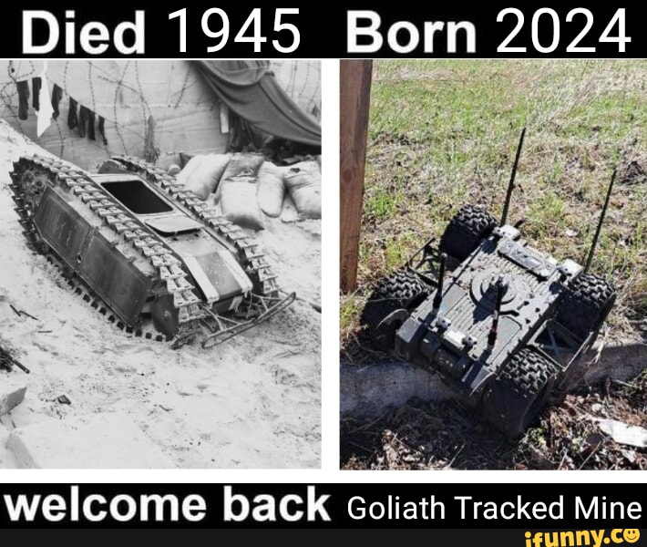 Died 1945 I _ Born 2024 welcome back Goliath Tracked Mine - iFunny