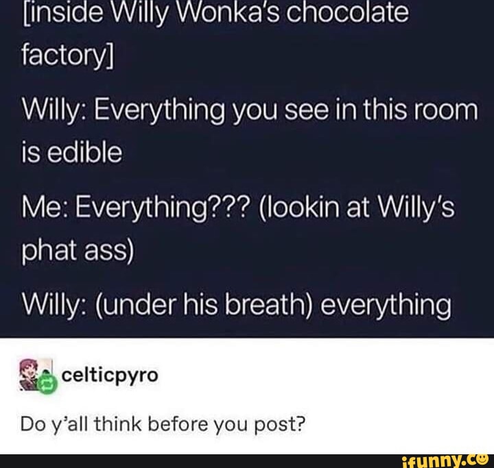 Inside Willy VWonkas chocolate factory] Willy: Everything you see in ...