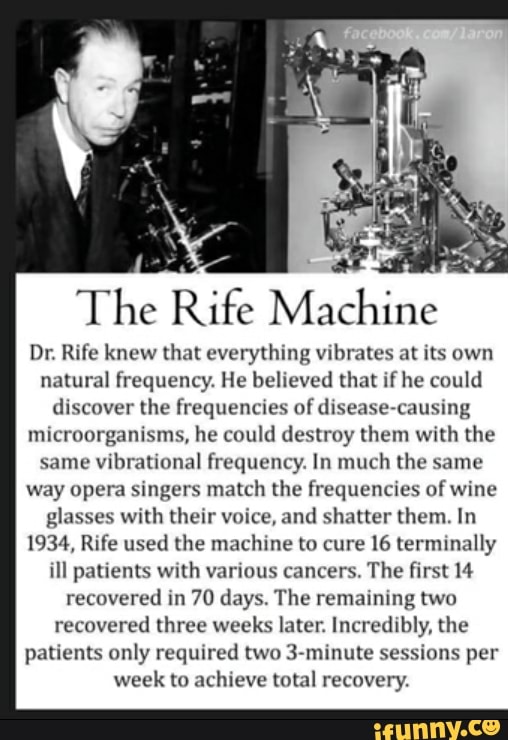 E The Rife Machine Dr. Rife knew that everything vibrates at its own ...