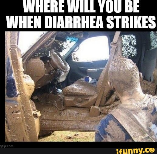 WHERE WILL YOU BE WHEN DIARRHEA STRIKES - iFunny