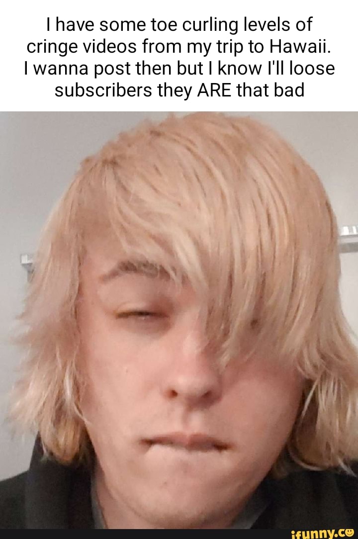 I have some toe curling levels of cringe videos from my trip to Hawaii ...