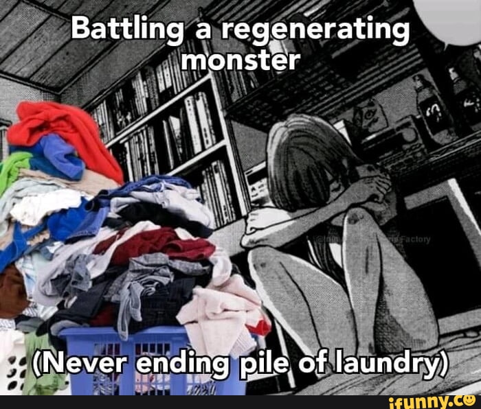 Battling a regenerating monster (Never ending pile of laundry) - iFunny