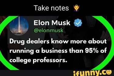Take notes Elon Musk @elonmusk Drug dealers know more about running ...
