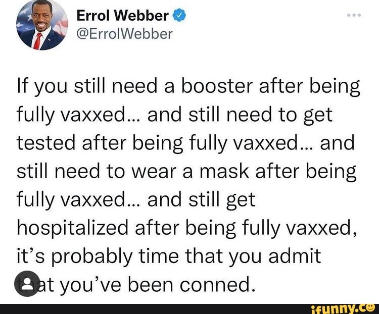 Errol Webber If you still need a booster after being fully vaxxed ...