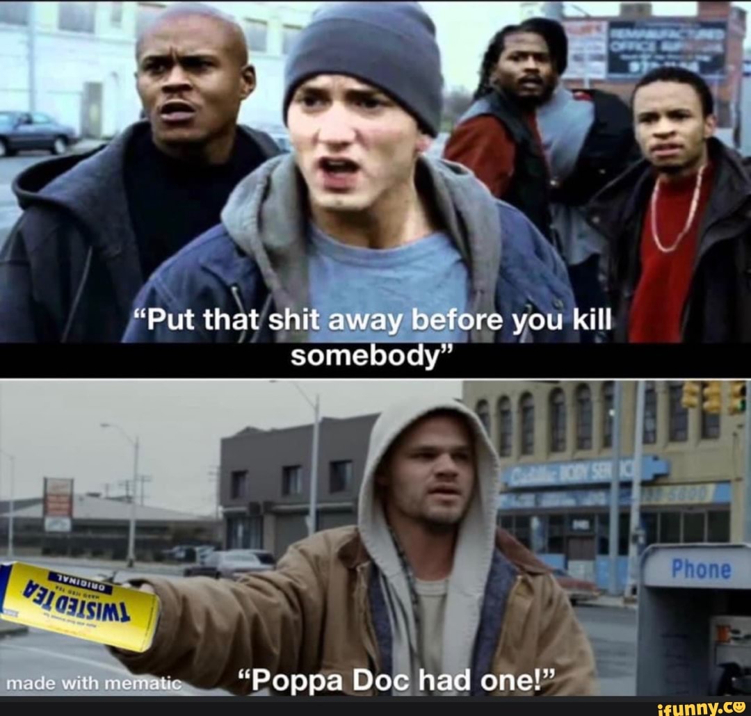 "Put that shit away before you kill "Poppa Doc had one!" - iFunny