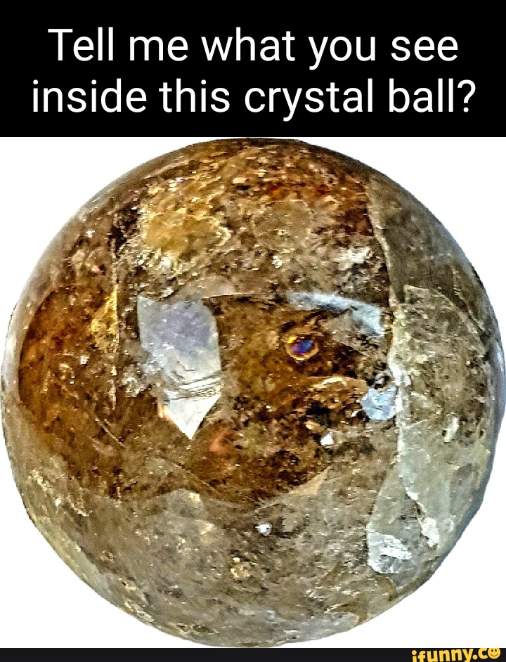 Crystalball memes. Best Collection of funny Crystalball pictures on iFunny