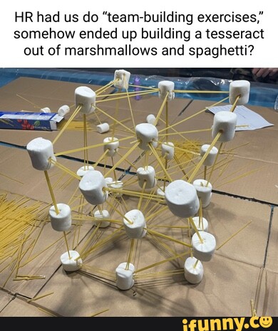 HR had us do "team-building exercises," somehow ended up building a ...