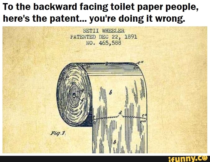 To the backward facing toilet paper people, here's the patent... you're ...