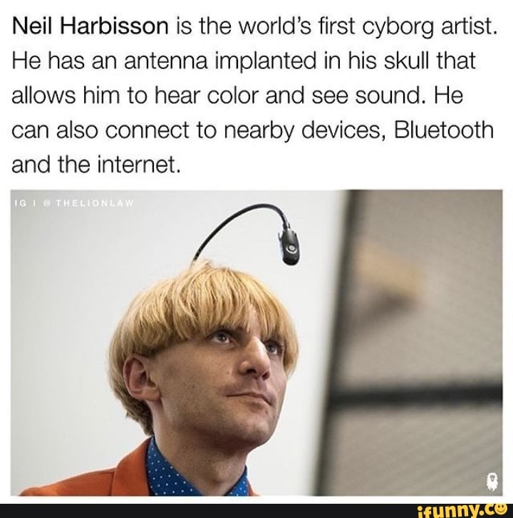 Neil Harbisson is the world's first cyborg artist. He has an antenna ...