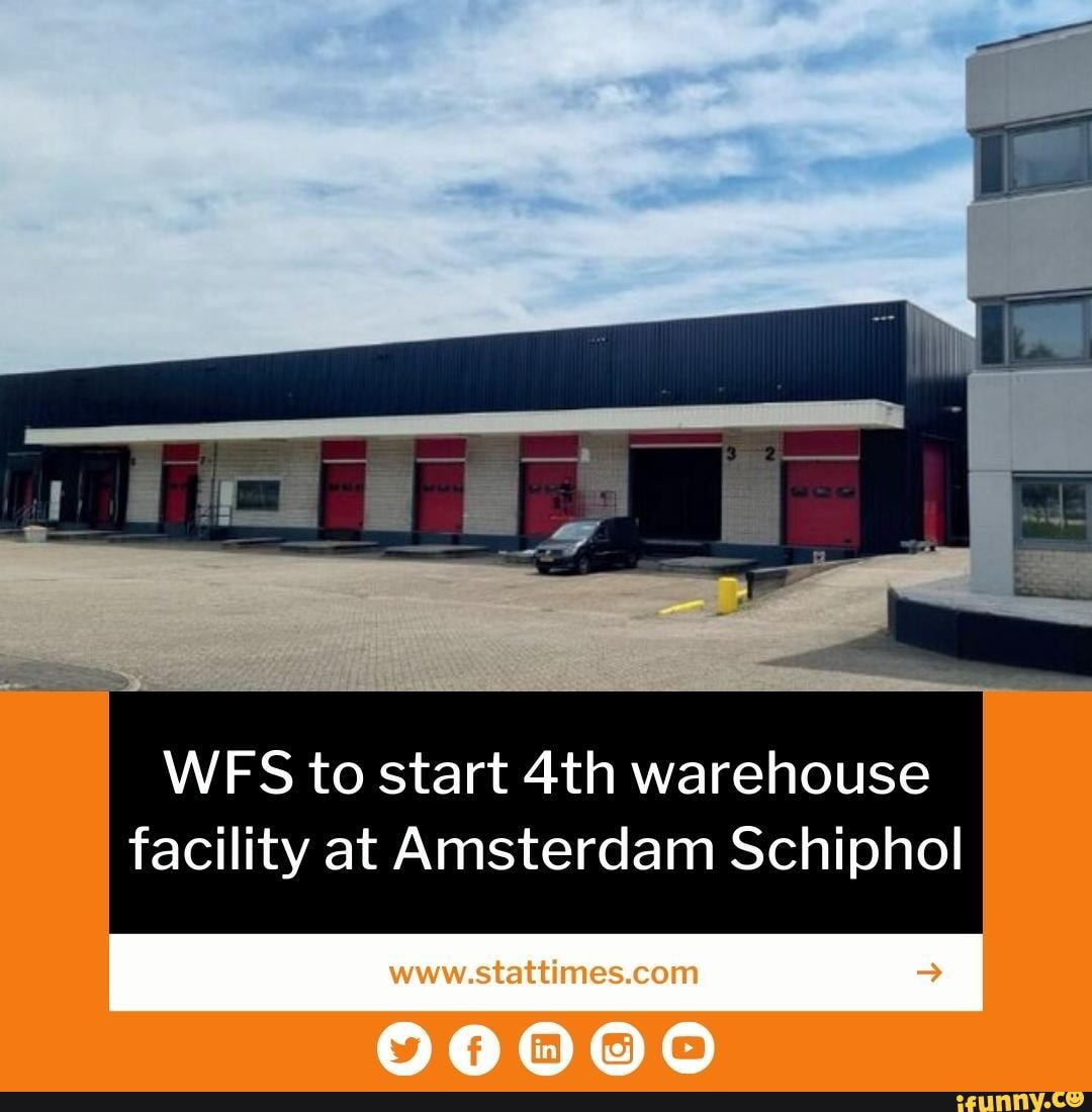 WFS to start warehouse facility at Amsterdam Schiphol - iFunny