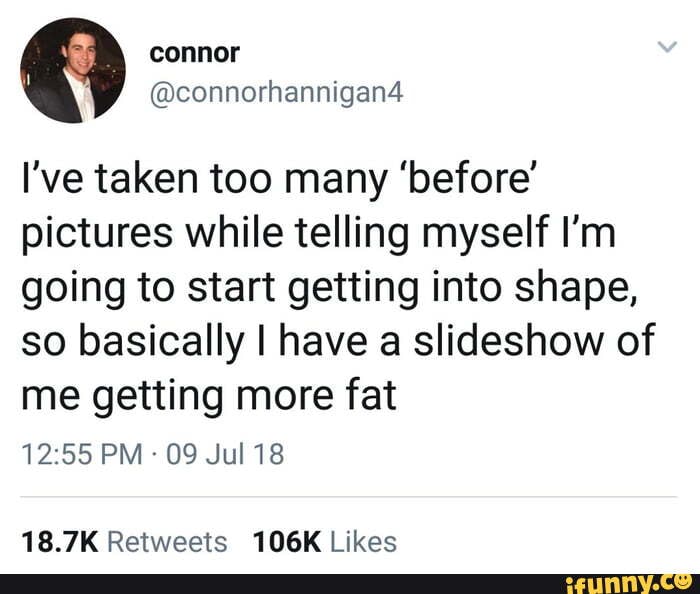 Conner I've taken too many 'before' pictures while telling myself I'm ...