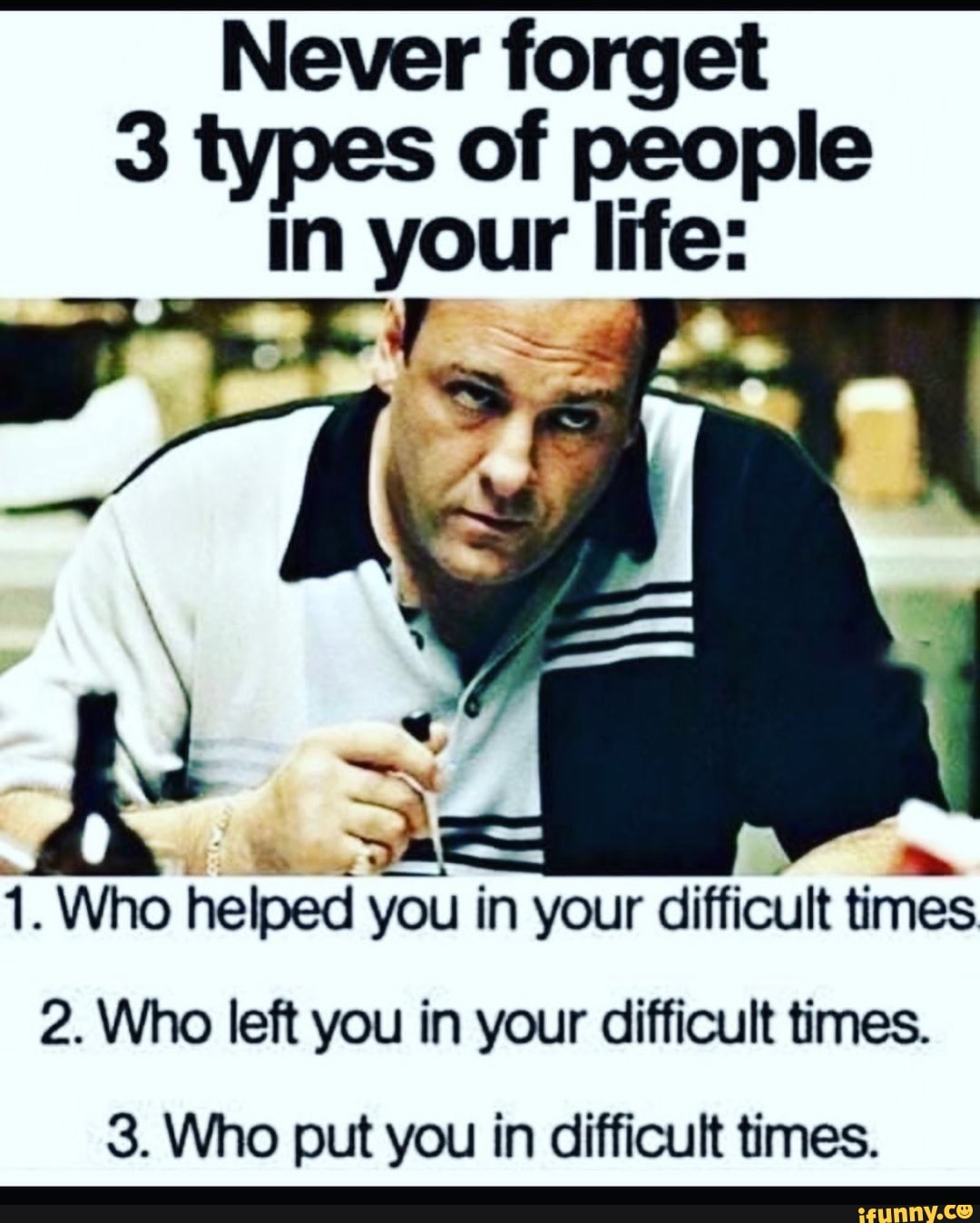 Never forget 3 types of people in your life: 1. Who helped you in your ...