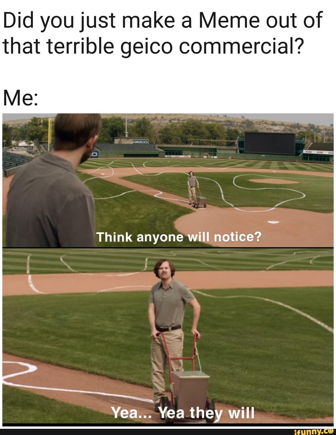 Did you just make a Meme out of that terrible geico commercial? Me ...