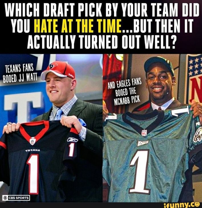 WHICH DRAFT PICK BY YOUR TEAM DID YOU HATE AT THE TIME...BUT THEN IT ...