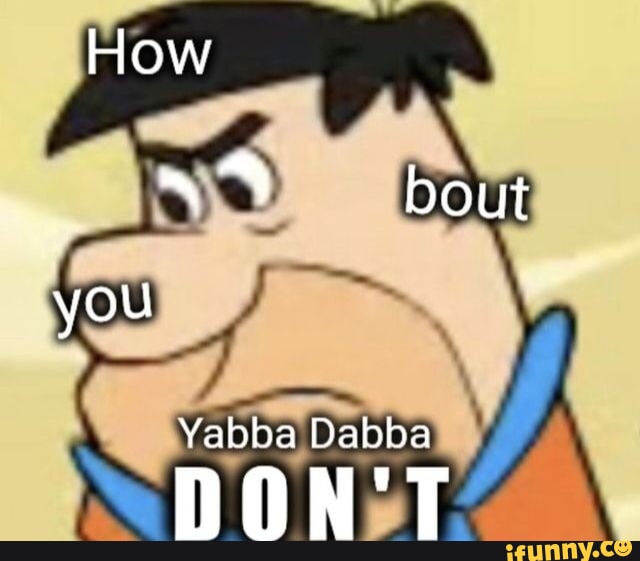 Yabadabadoo memes. Best Collection of funny Yabadabadoo pictures on iFunny