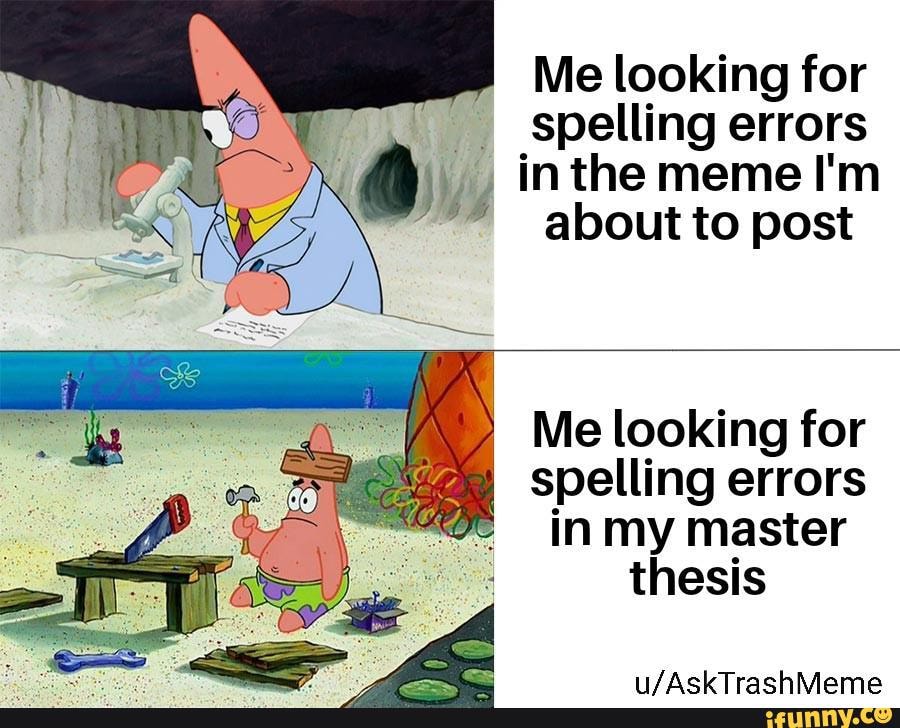 Me looking for I Spelling errors in the meme I'm about to post Me ...