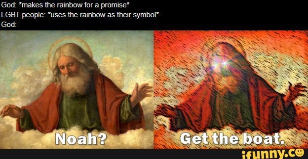 God: *makes the rainbow for a promise* LGBT people: *uses the rainbow ...
