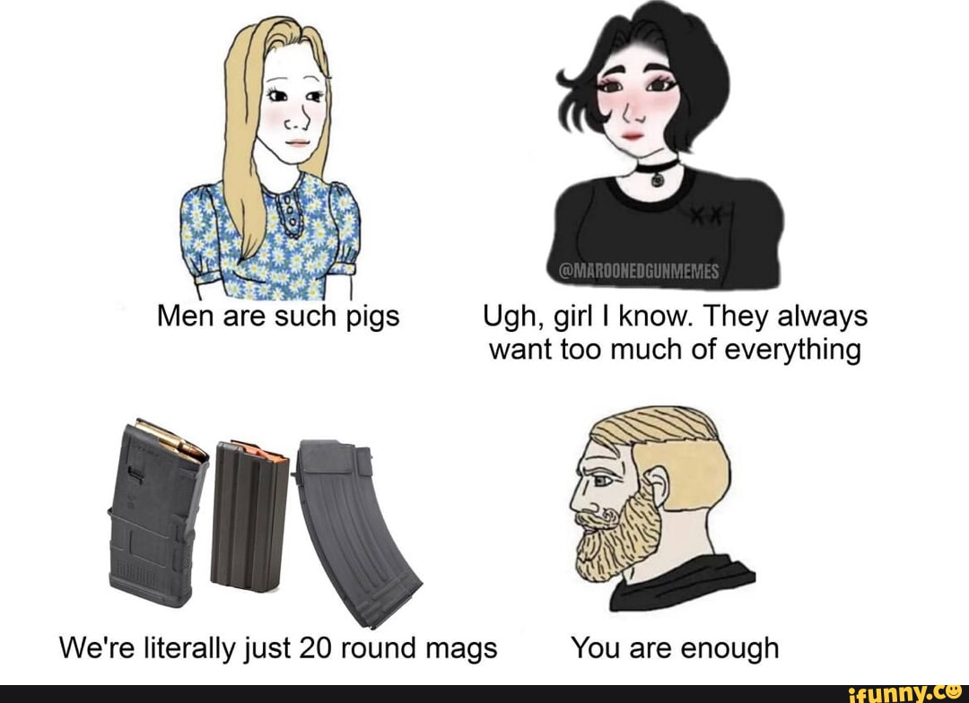 Men are such pigs Ugh, girl I know. They always want too much of ...