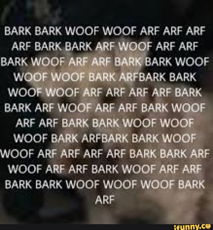 BARK BARK WOOF WOOF ARF ARF ARF ARF BARK BARK ARF WOOF ARE ARF BARK ...