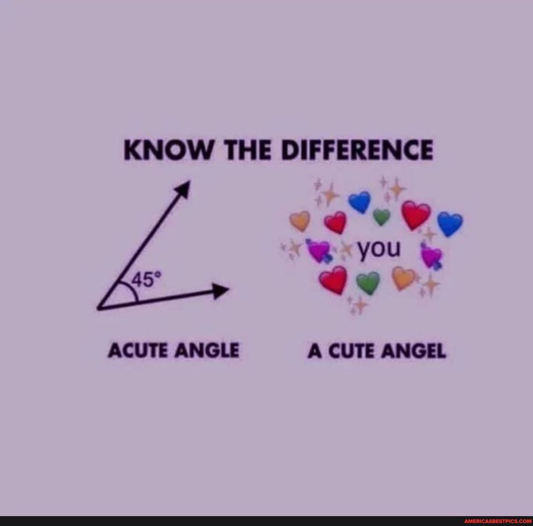 KNOW THE DIFFERENCE you ACUTE ANGLE A CUTE ANGEL - America’s best pics ...
