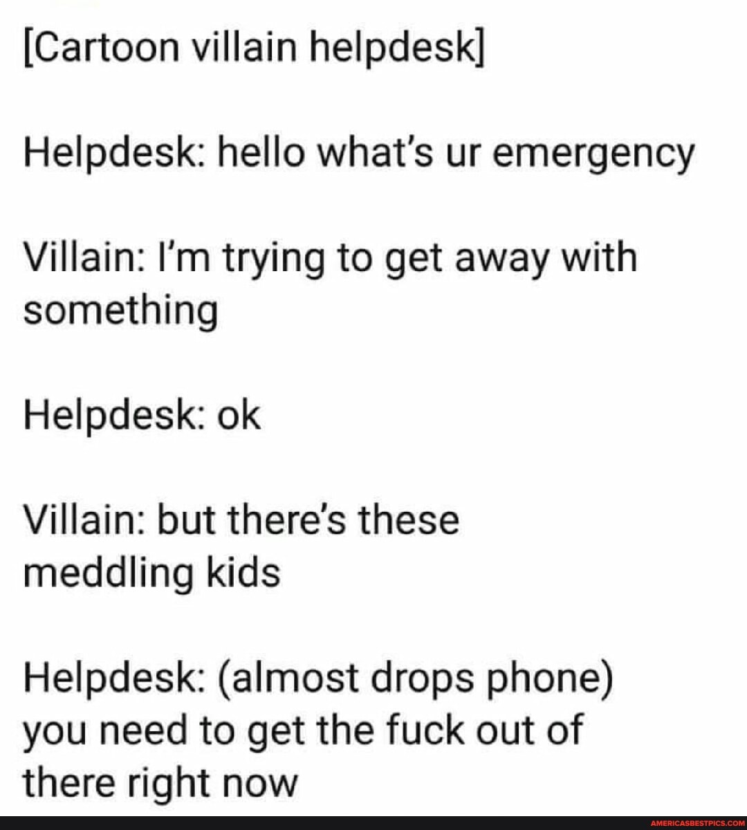 [Cartoon villain helpdesk] Helpdesk: hello what's ur emergency Villain ...