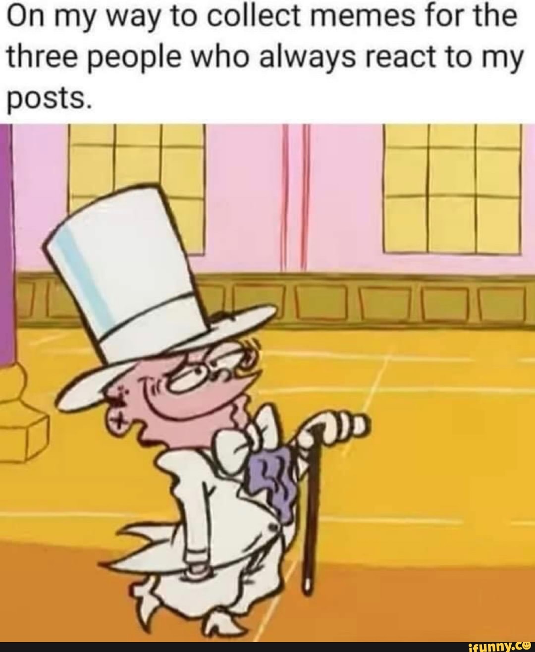 On my way to collect memes for the three people who always react to my ...
