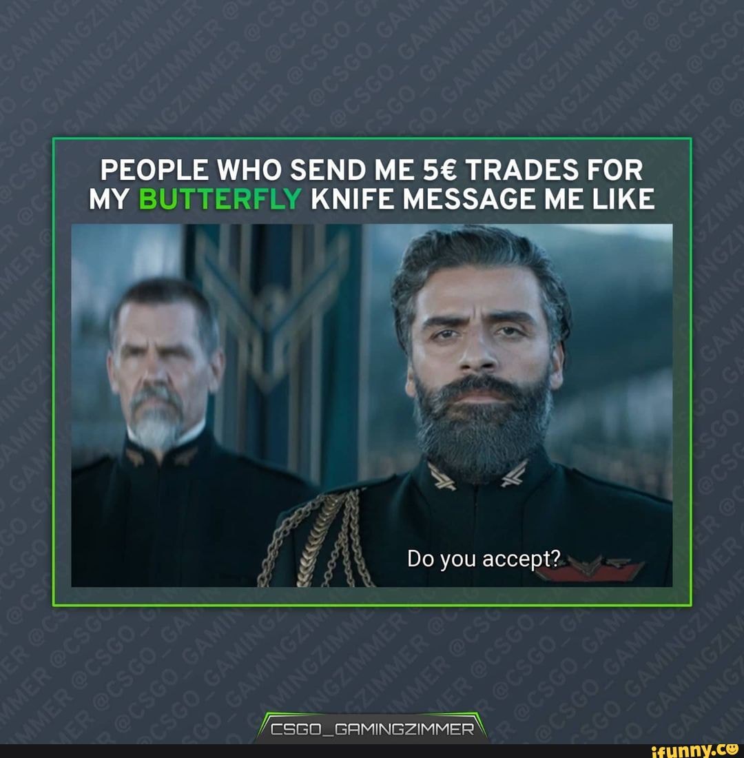 PEOPLE WHO SEND ME TRADES FOR MY BUTTERFLY KNIFE MESSAGE ME LIKE Do you ...