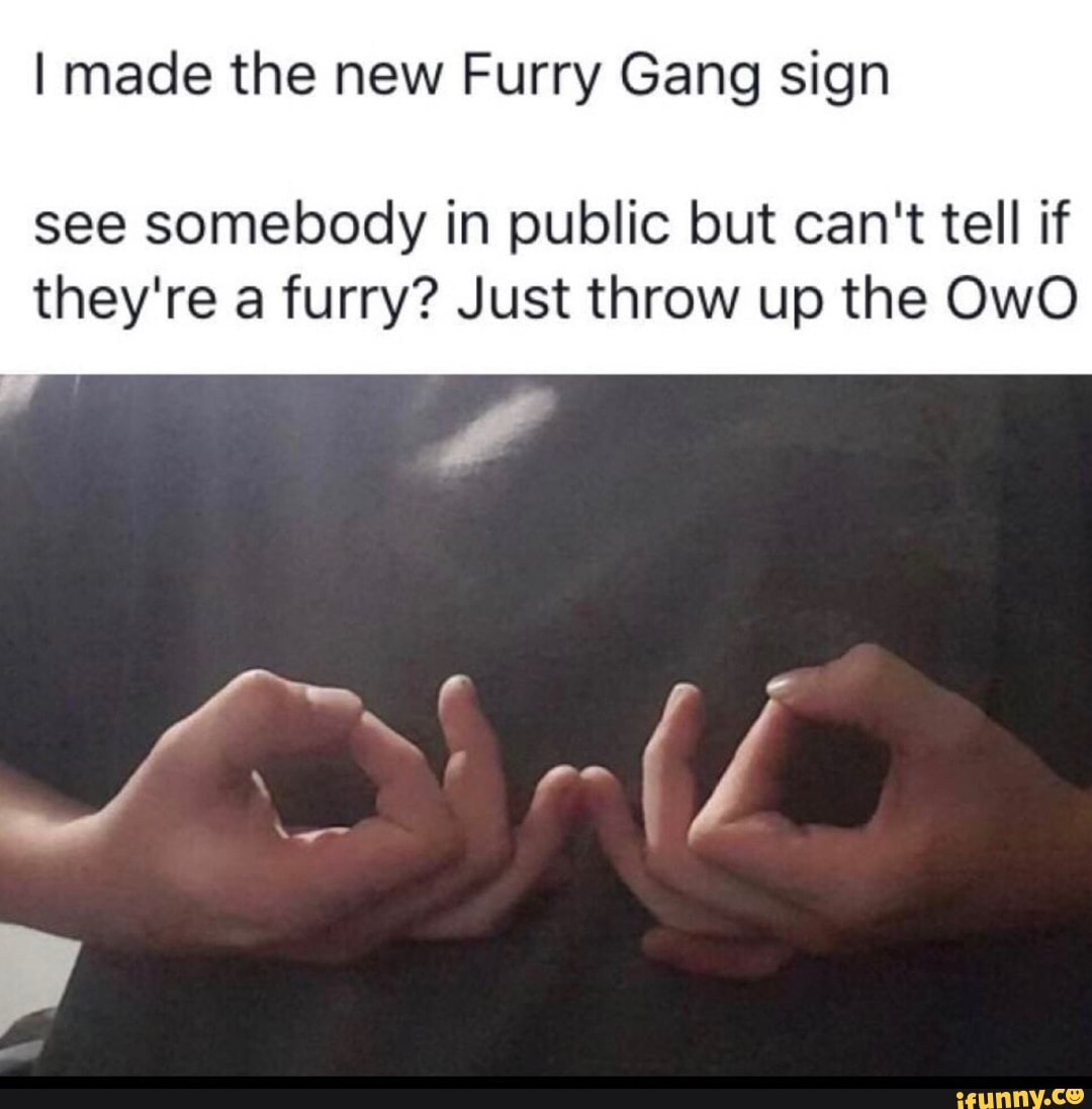 I made the new Furry Gang sign see somebody in public but can't tell if ...