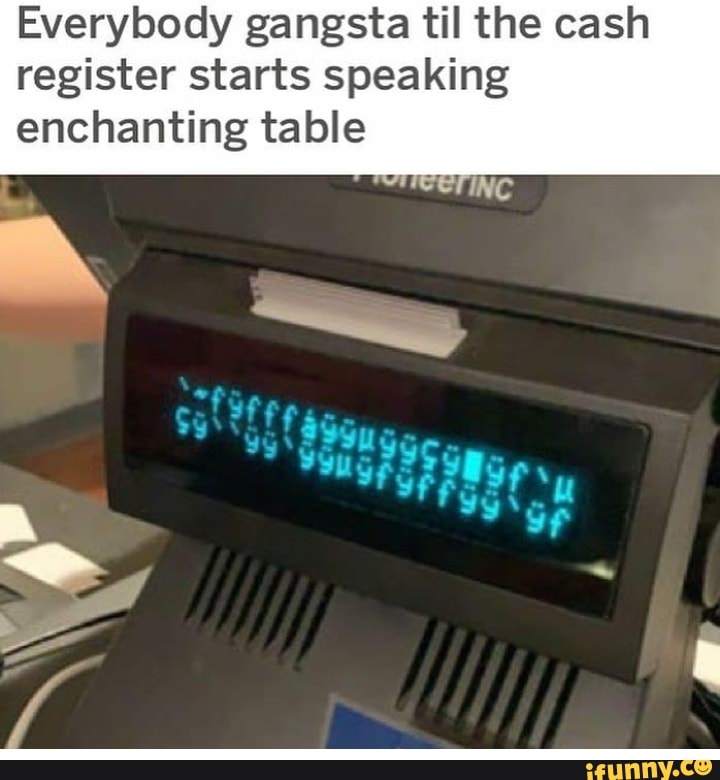 Everybody gangsta til the cash register starts speaking enchanting ...
