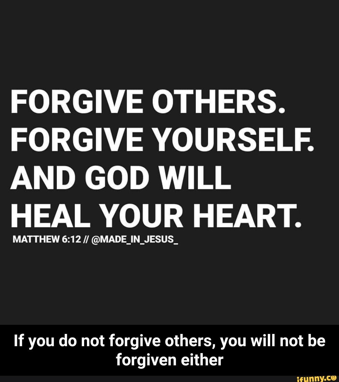 FORGIVE OTHERS. FORGIVE YOURSELF. AND GOD WILL HEAL YOUR HEART. MAI-I ...