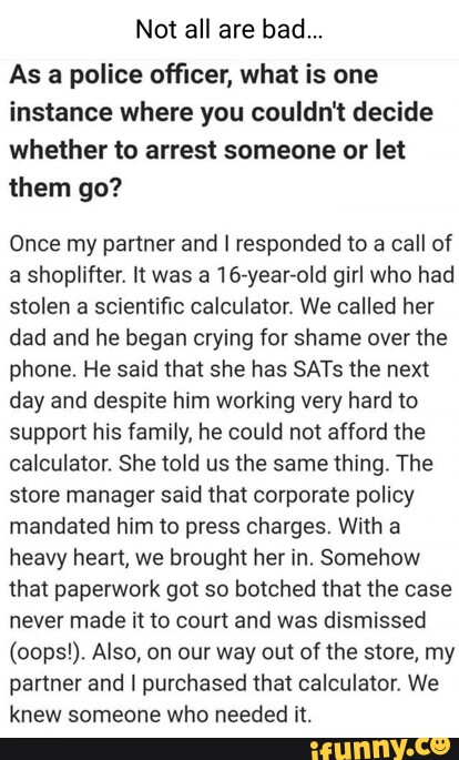 Not all are bad... As a police officer, what is one instance where you ...