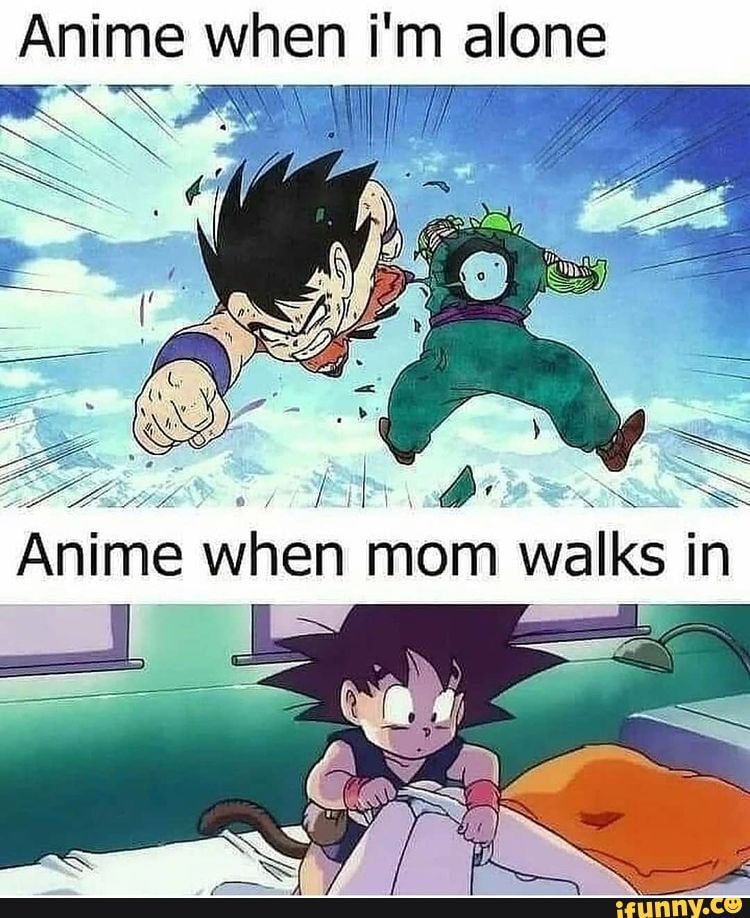 Anime when i'm alone Anime when mom walks in - iFunny