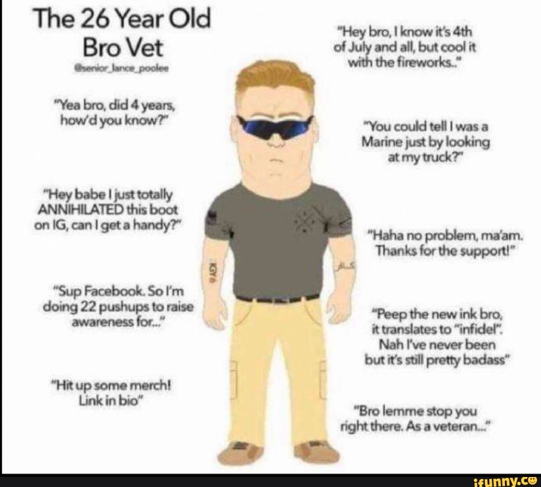 The 26 Year Old Bro Vet "Hey bro, I know it's of and all, but &th ...