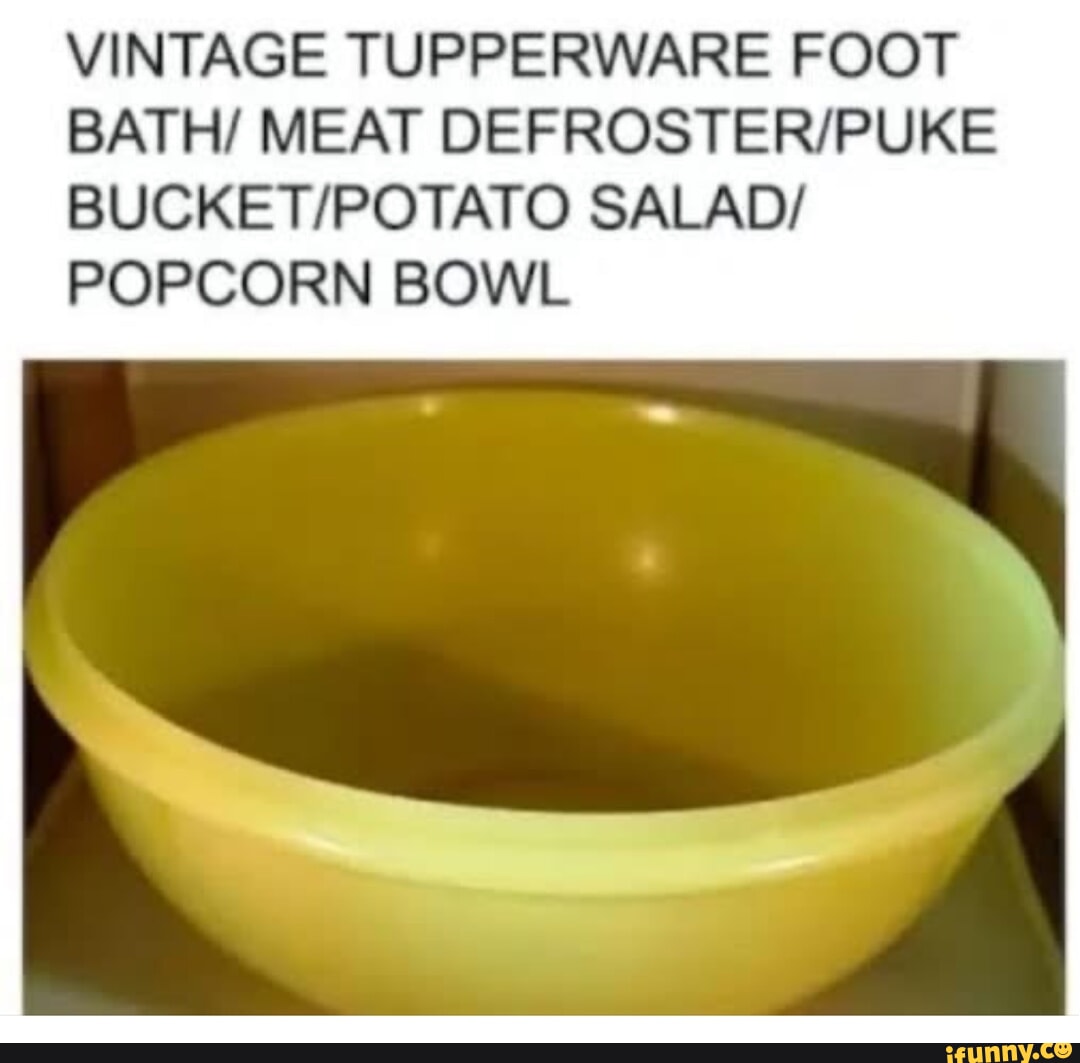 VINTAGE TUPPERWARE FOOT BATH/ MEAT SALAD/ POPCORN BOWL - iFunny