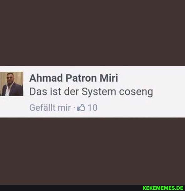 Ahmad Patron Miri Das ist der System coseng It mir - Keke