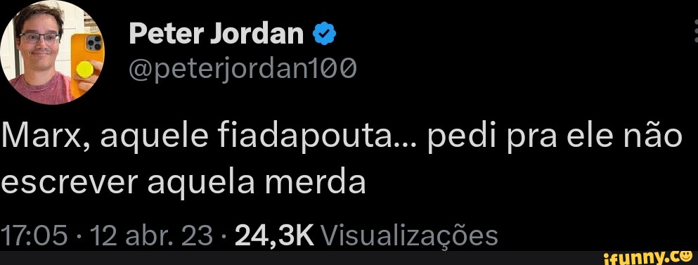 Peter Jordan & Marx, aquele fiadapouta... pedi pra ele não escrever ...