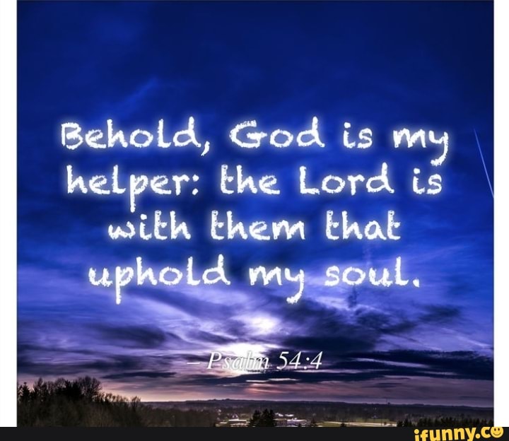 Behold, God is my helper: the Lord is with them that uphold my soul ...